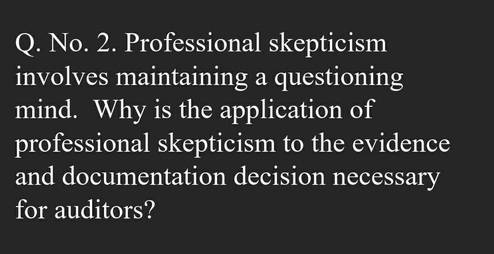 Solved Q. No. 2. Professional skepticism involves | Chegg.com