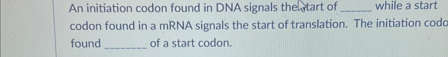 Solved An initiation codon found in DNA signals the start of | Chegg.com
