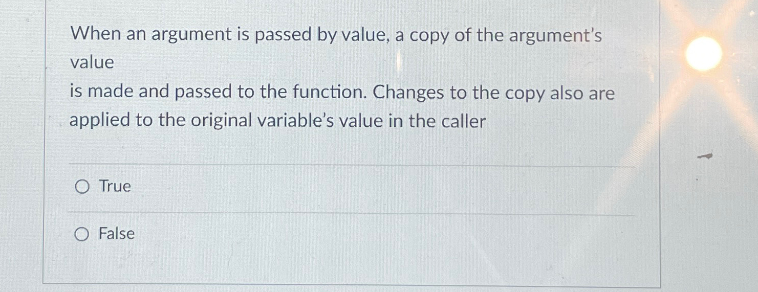 Solved When an argument is passed by value, a copy of the | Chegg.com