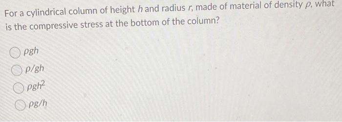 Solved For a cylindrical column of height h and radius r, | Chegg.com
