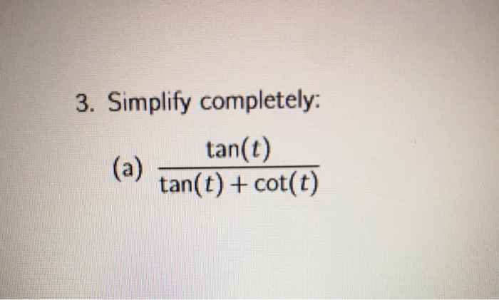 Solved 3. Simplify completely: tan(t) tan(t) + cot(t) | Chegg.com