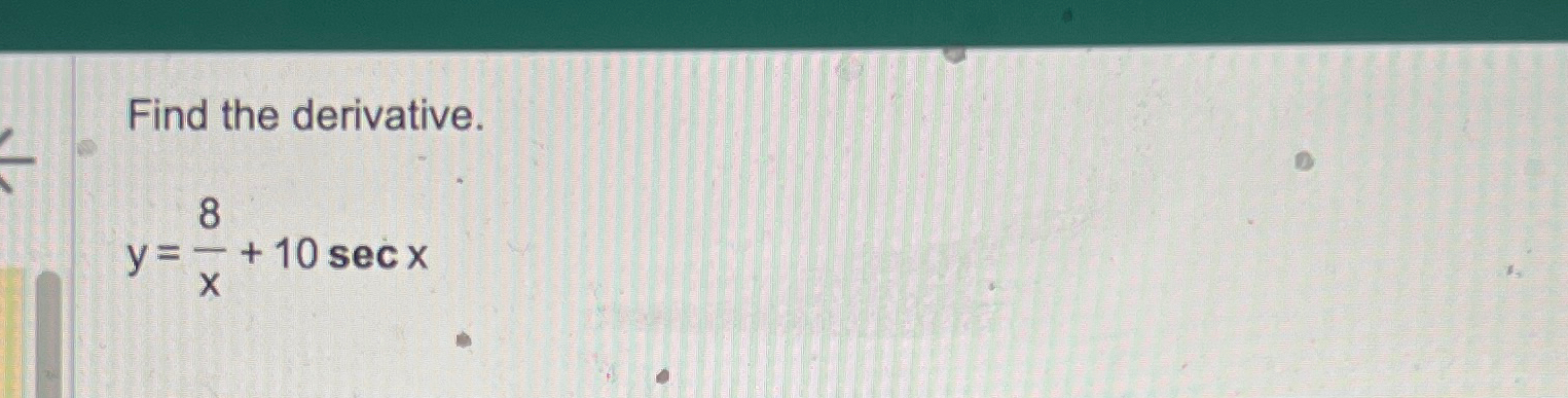 Solved Find the derivative.y=8x+10secx | Chegg.com