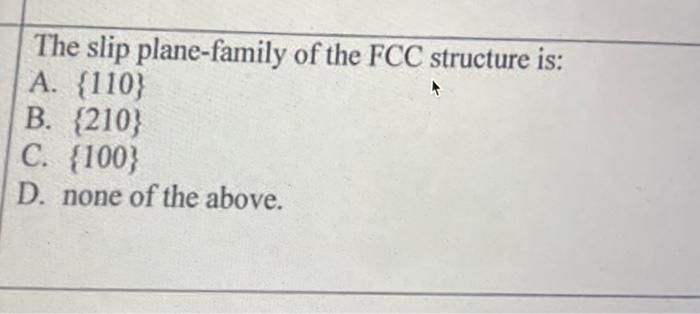 Solved The slip plane-family of the FCC structure is: A. | Chegg.com