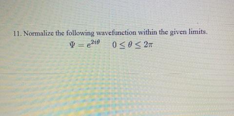 Solved 11. Normalize the following wavefunction within the | Chegg.com