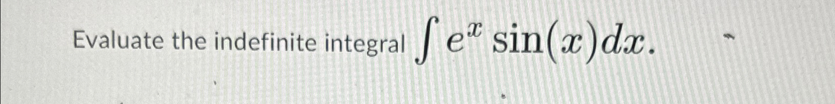 Solved Evaluate the indefinite integral ∫﻿﻿exsin(x)dx | Chegg.com