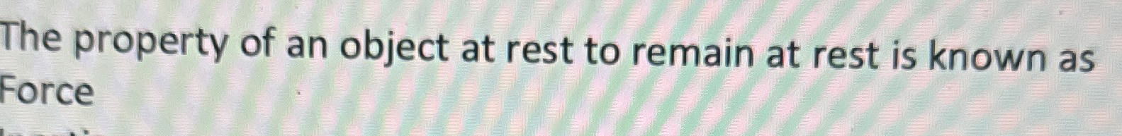 Solved The property of an object at rest to remain at rest | Chegg.com