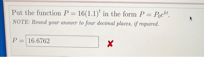 Solved Put the function P=16(1.1)t in the form P=P0ekt. | Chegg.com