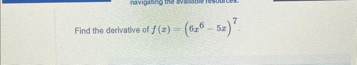 Find the derivative of f(x) = ((6x)^6– 5x)^7 | Chegg.com