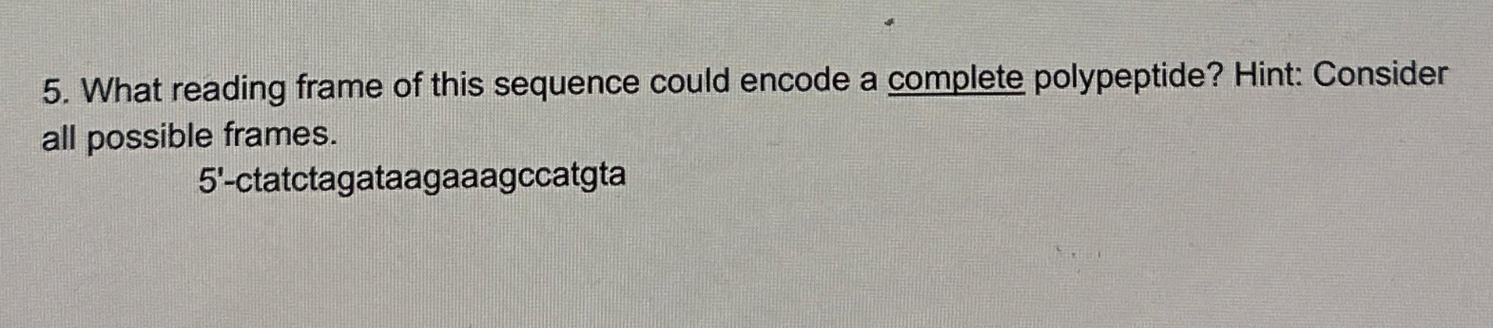 Solved What reading frame of this sequence could encode a | Chegg.com
