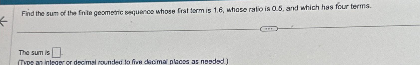 Solved Find the sum of the finite geometric sequence whose | Chegg.com