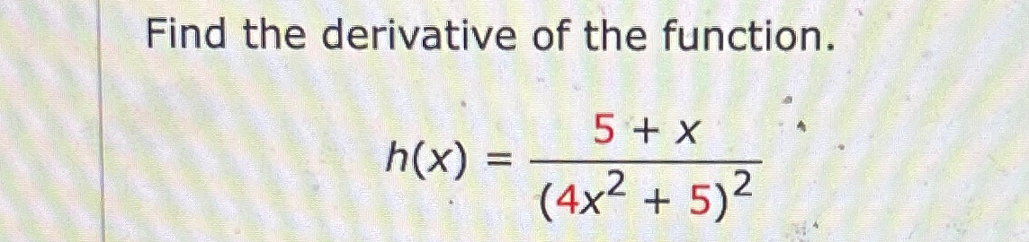 Solved Find the derivative of the function.h(x)=5+x(4x2+5)2 | Chegg.com