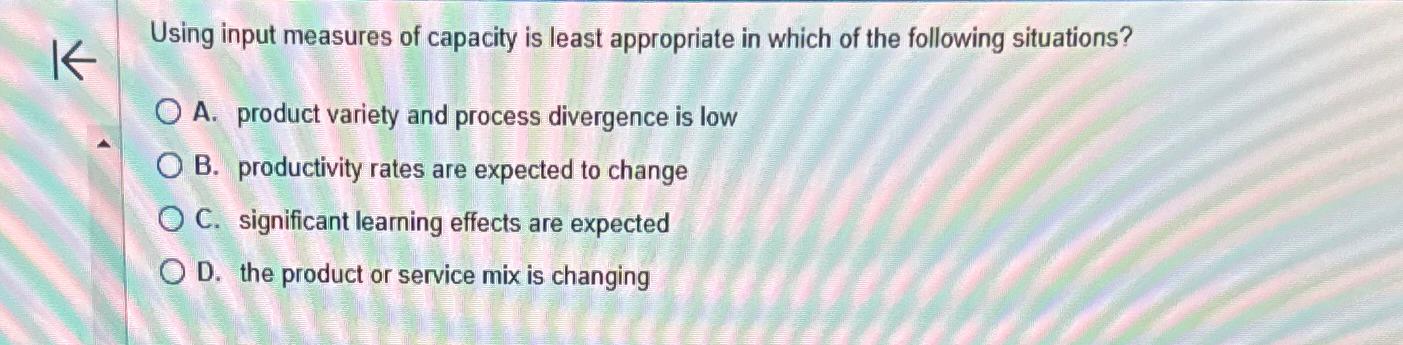 Solved Using input measures of capacity is least appropriate | Chegg.com