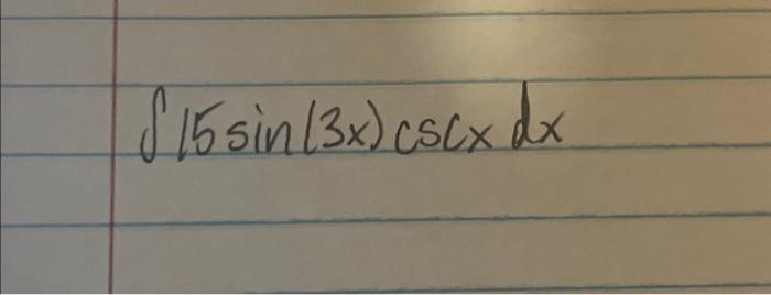 Solved ∫15sin(3x)cscxdx | Chegg.com