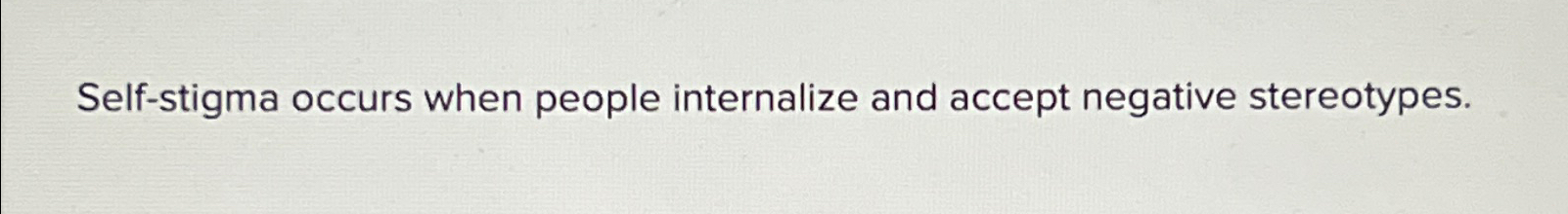 Solved Self-stigma occurs when people internalize and accept | Chegg.com