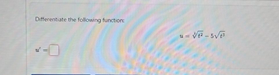 Solved Differentiate the following function:u=t23-5t32u'= | Chegg.com