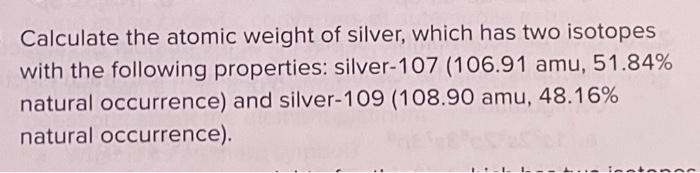 Solved Calculate the atomic weight of silver, which has two | Chegg.com
