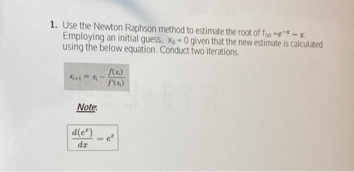 Solved Use the Newton Raphson method to estimate the root of | Chegg.com