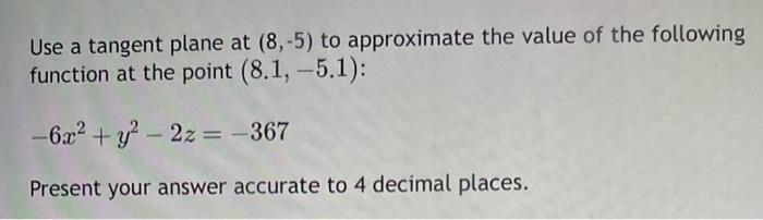 Solved Use a tangent plane at (8,−5) to approximate the | Chegg.com