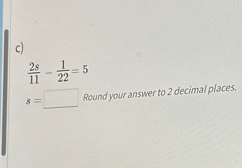 Solved c)2s11-122=5s=Round your answer to 2 ﻿decimal places. | Chegg.com