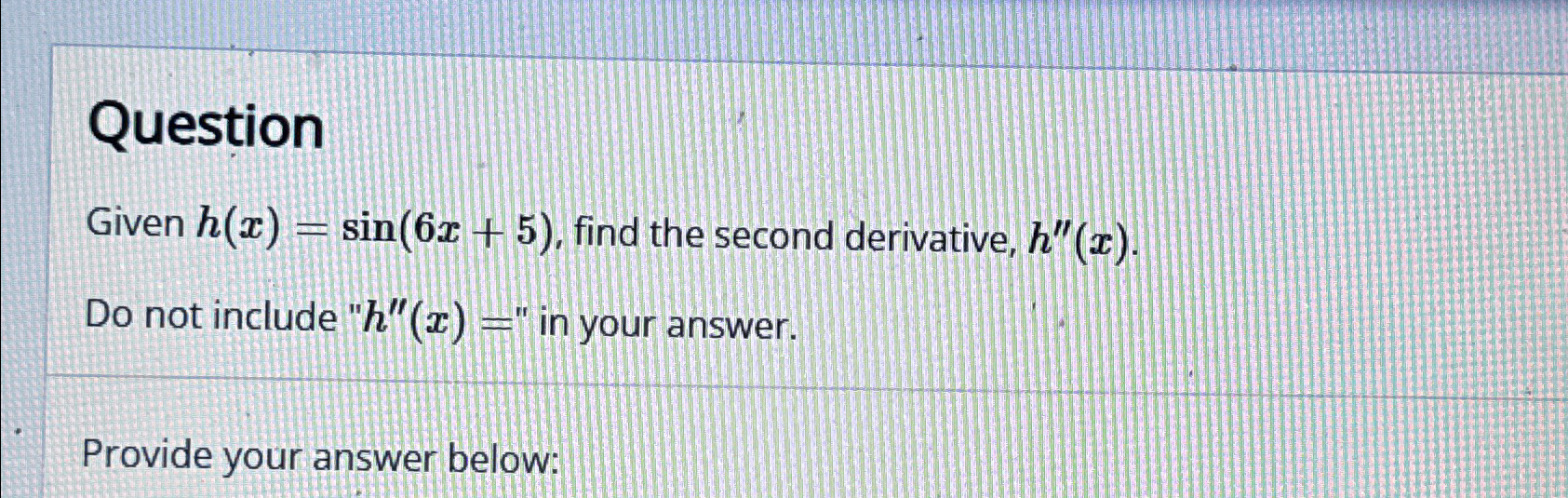 Solved QuestionGiven h(x)=sin(6x+5), ﻿find the second | Chegg.com