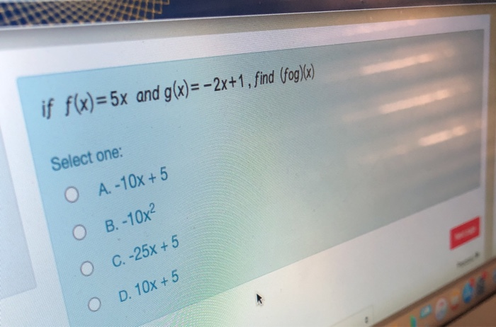 Solved if f(x)=5x and g(x)= –2x+1, find (fog)(x) Select one: | Chegg.com