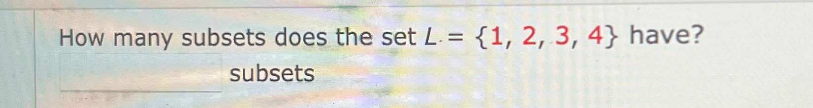 Solved How many subsets does the set L={1,2,3,4} | Chegg.com