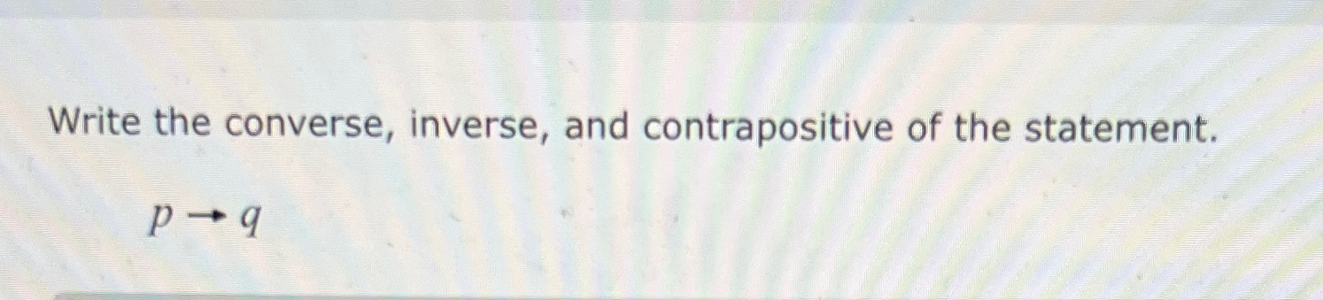 Solved Write the converse, inverse, and contrapositive of | Chegg.com