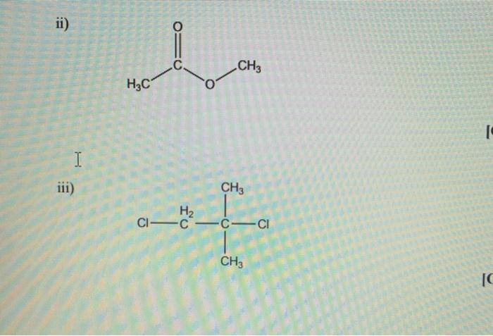 Solved ii) lo C CH3 H3C TC I iii) CH, H2 CI-CC-CI CH3 IC | Chegg.com