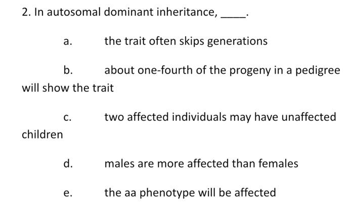 Solved 2. In autosomal dominant inheritance, a. the trait | Chegg.com
