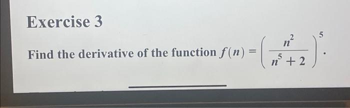Solved Exercise 3 Find the derivative of the function f(n) | Chegg.com