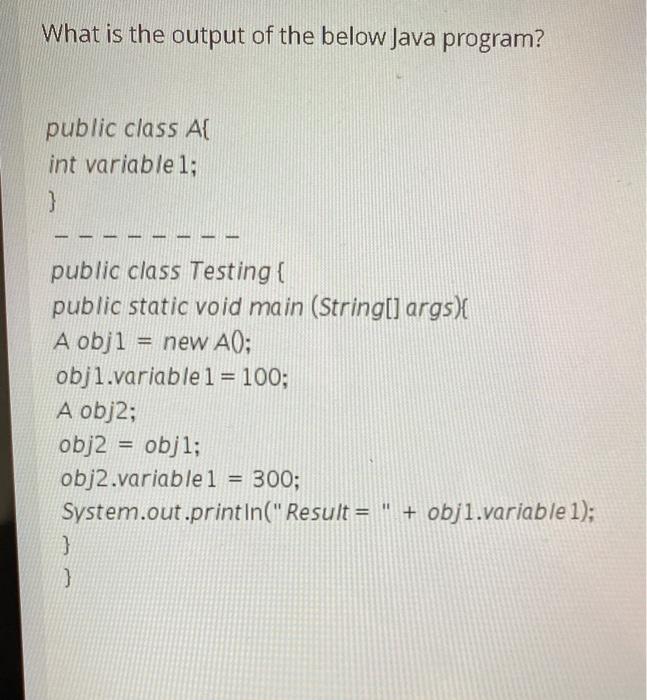 Solved What is the output of the below Java program? public | Chegg.com