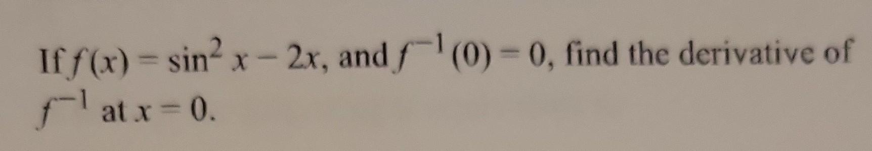 Solved If f(x)=sin2x−2x, and f−1(0)=0, find the derivative | Chegg.com