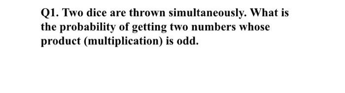 Solved Q1. Two dice are thrown simultaneously. What is the | Chegg.com