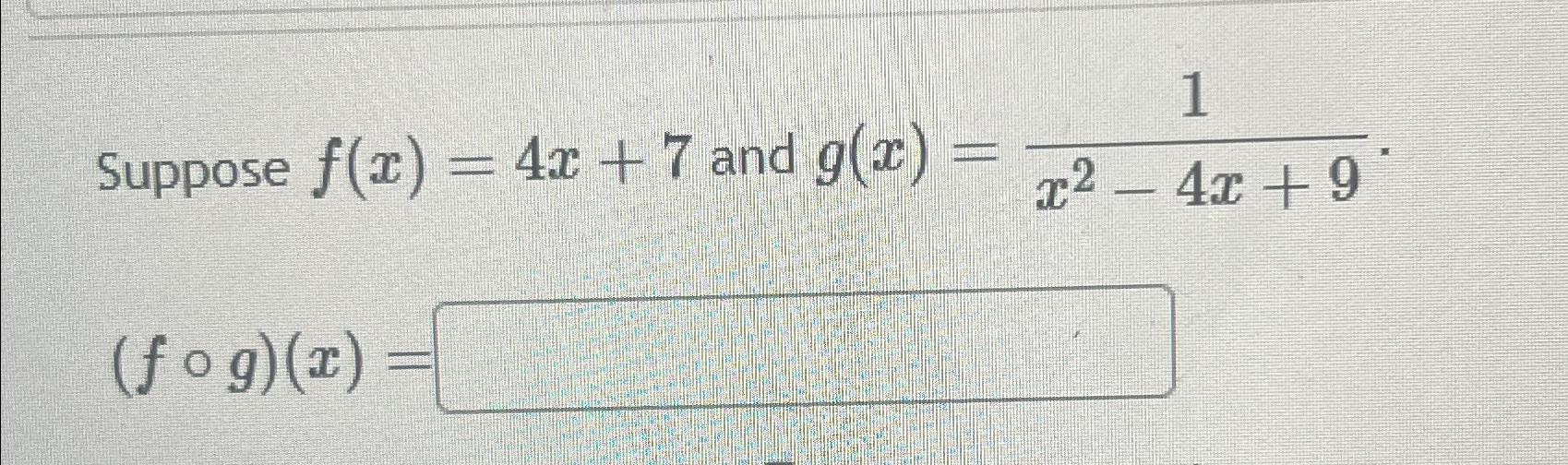 Solved Suppose f(x)=4x+7 ﻿and g(x)=1x2-4x+9(f@g)(x)= | Chegg.com