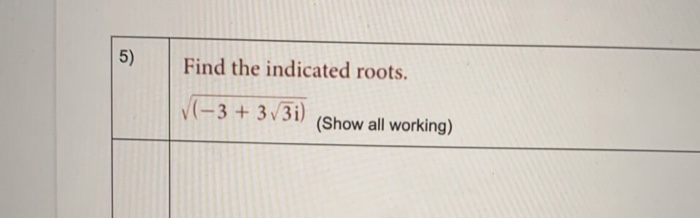 Solved 5) Find the indicated roots. (-3 + 3V3i) (Show all | Chegg.com