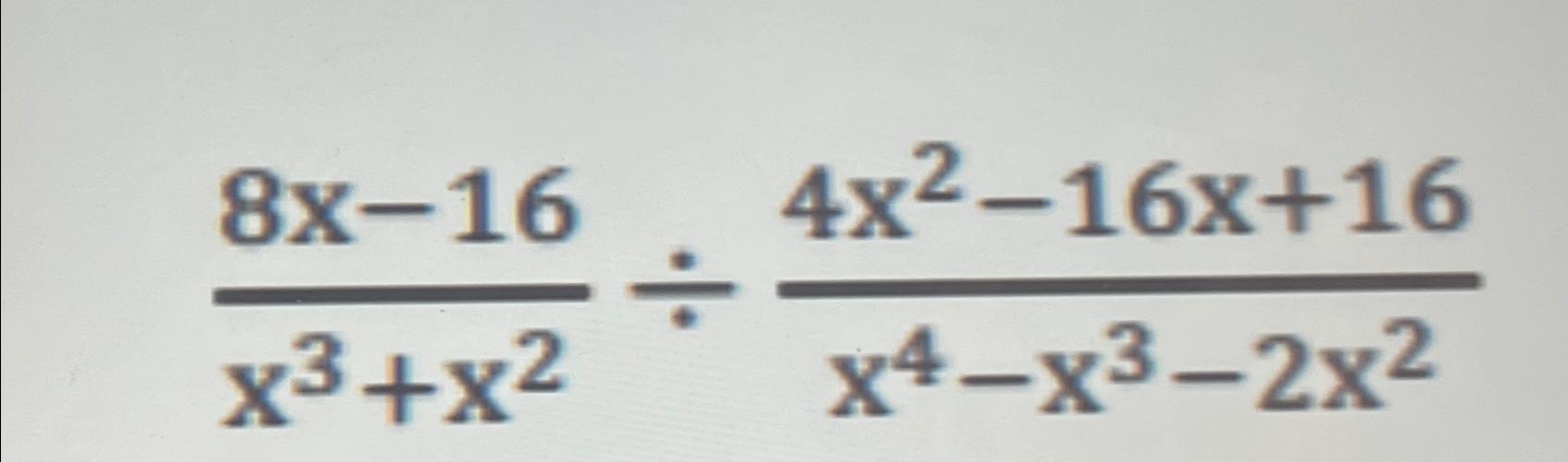 Solved 8x-16x3+x2÷4x2-16x+16x4-x3-2x2 | Chegg.com
