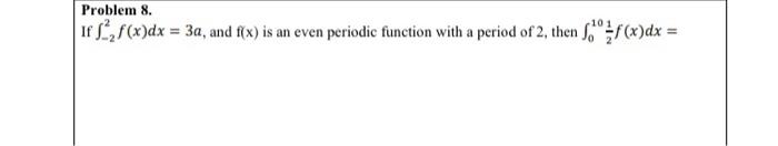 Solved Problem 8. If ,f(x)dx = 3a, and f(x) is an even | Chegg.com