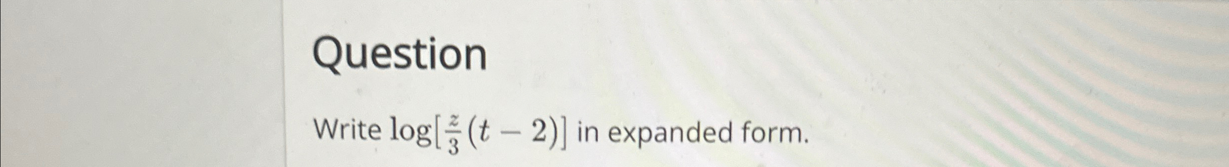 Solved QuestionWrite log[z3(t-2)] ﻿in expanded form. | Chegg.com