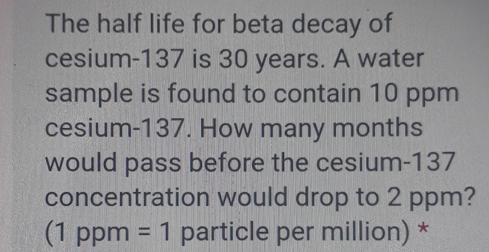 Solved The half life for beta decay of cesium-137 is 30 | Chegg.com