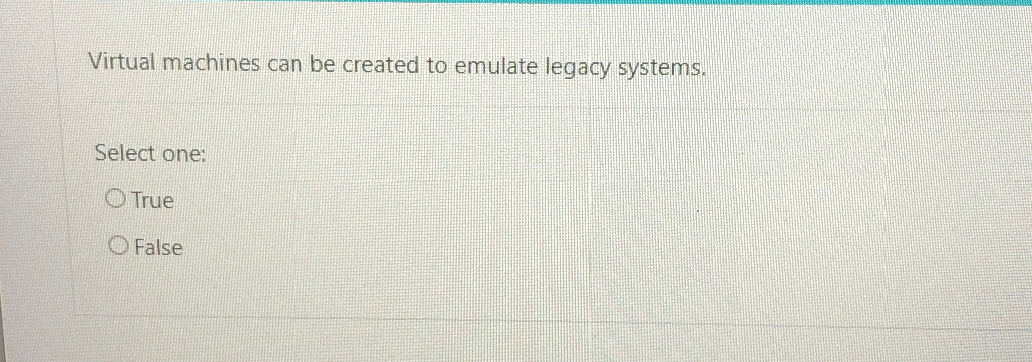 Solved Virtual machines can be created to emulate legacy | Chegg.com