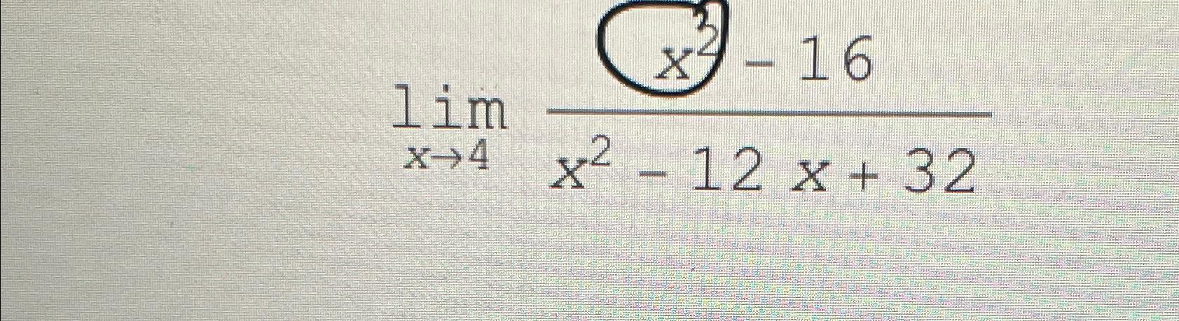 Solved limx→4x2-16x2-12x+32 | Chegg.com