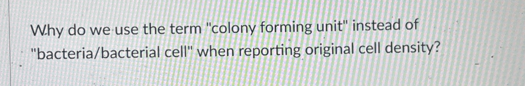 Solved Why do we use the term "colony forming unit" instead | Chegg.com