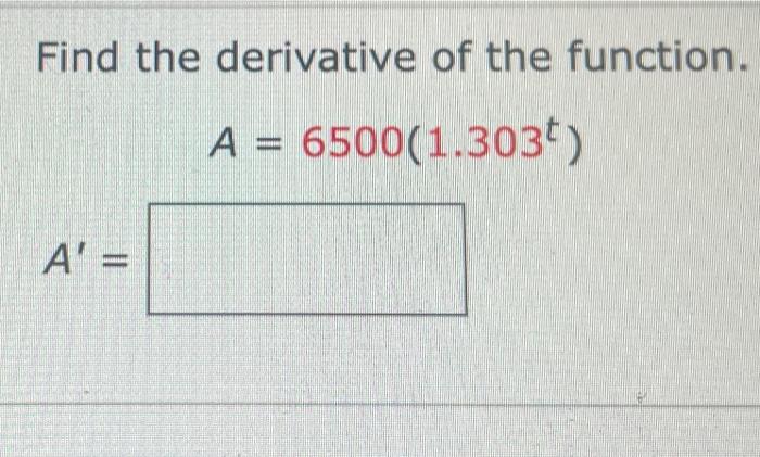 Solved Find the derivative of the function. A=6500(1.303t) | Chegg.com