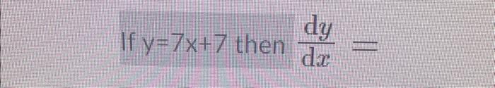 Solved y=7x+7 then dxdy= | Chegg.com