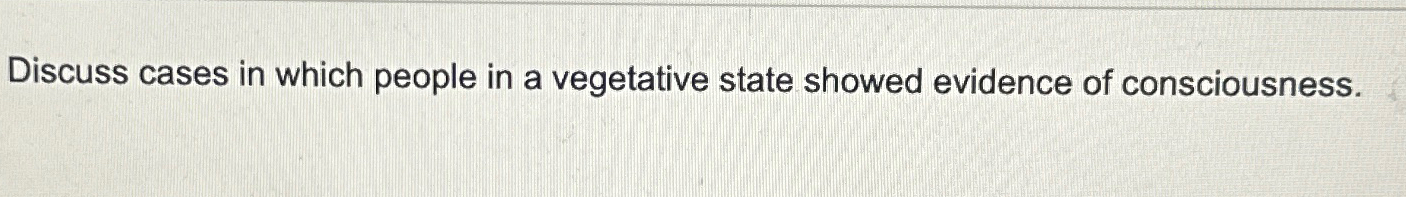 Solved Discuss cases in which people in a vegetative state | Chegg.com
