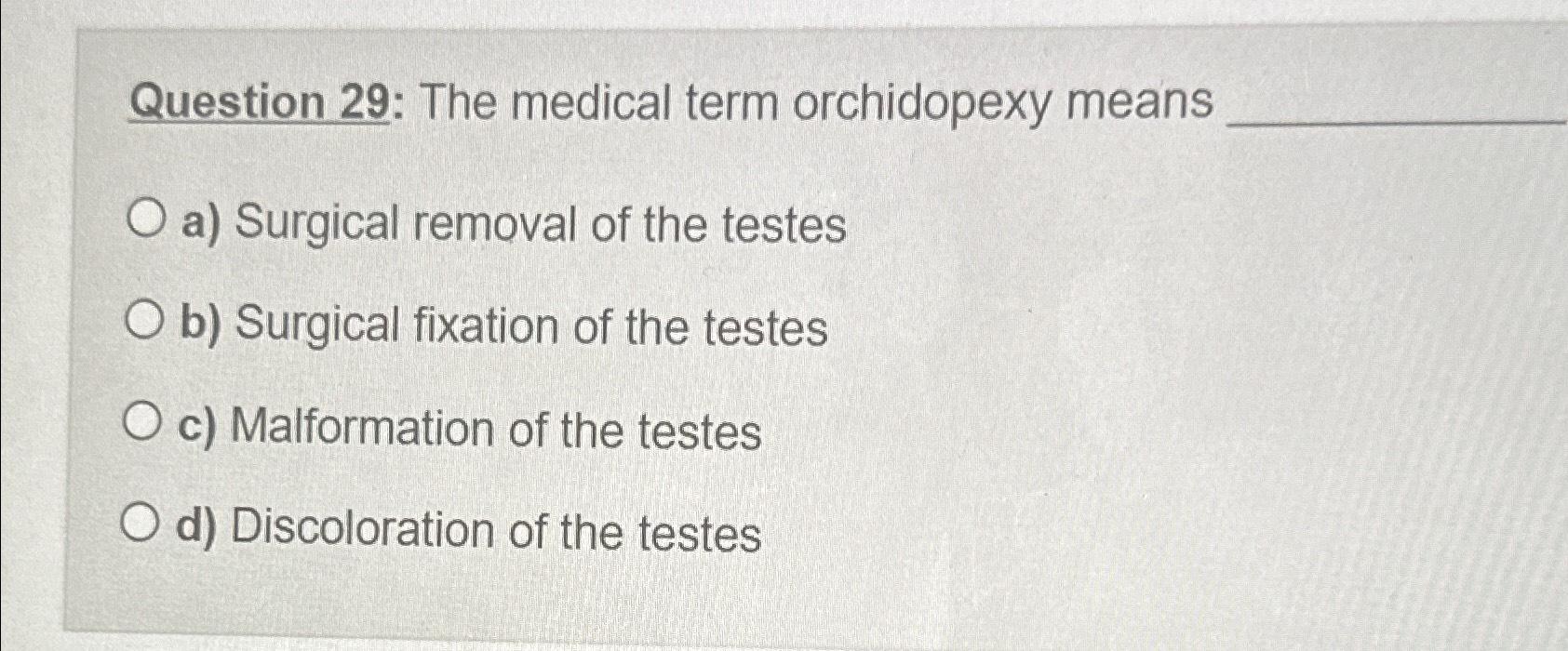 Question 29: The medical term orchidopexy meansa) | Chegg.com