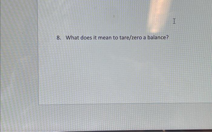 Solved 8. What does it mean to tare/zero a balance? | Chegg.com