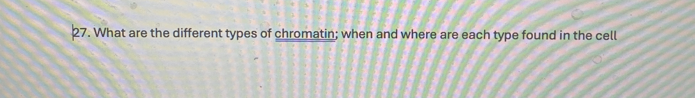 Solved What are the different types of chromatin; when and | Chegg.com