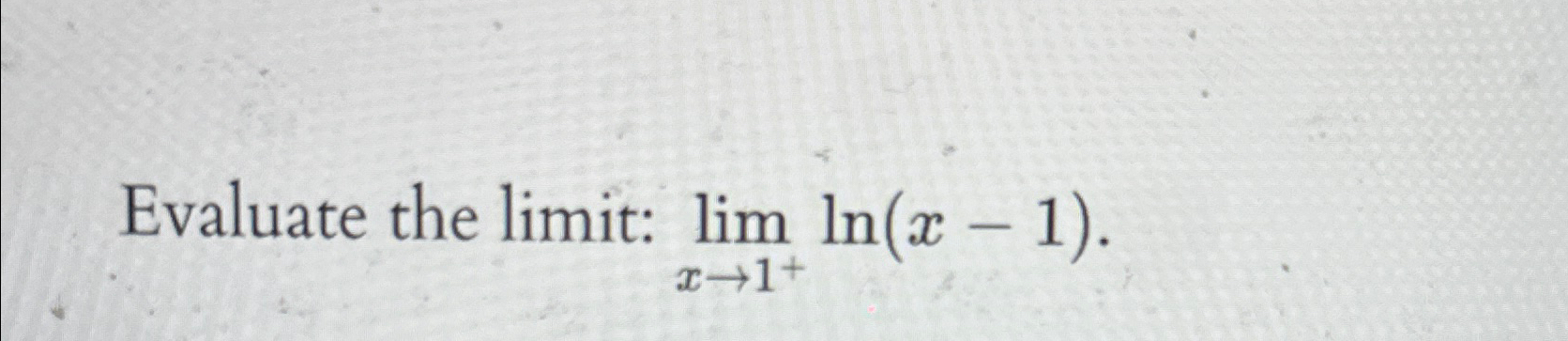 Solved Evaluate the limit: limx→1+ln(x-1). | Chegg.com