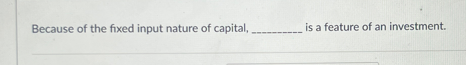 Solved Because of the fixed input nature of capital, ﻿is a | Chegg.com